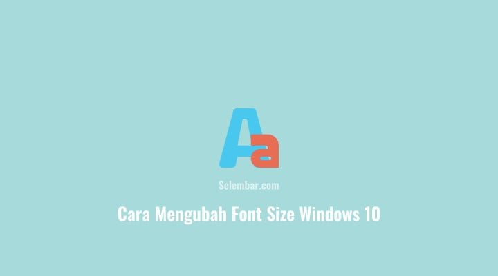 Cara Mengubah Font Size Windows 10 dengan Mudah